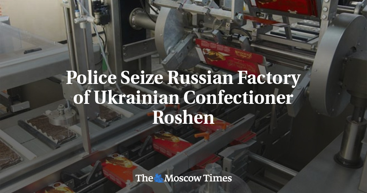 Police Seize Russian Factory of Ukrainian Confectioner Roshen