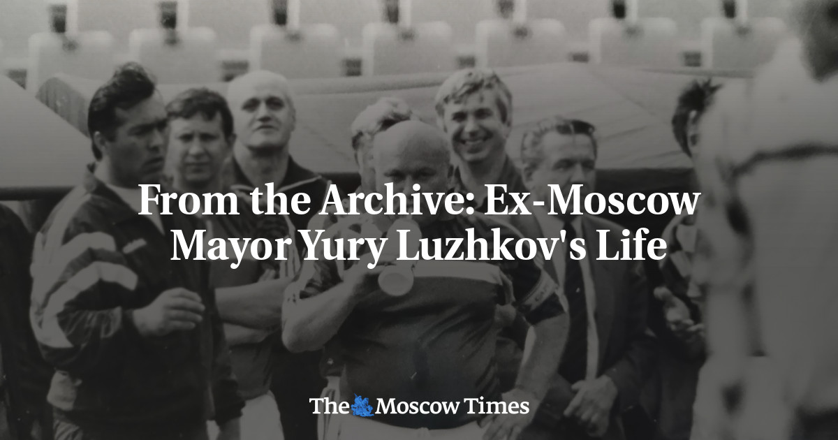 From the Archive: Ex-Moscow Mayor Yury Luzhkov's Life - The Moscow Times