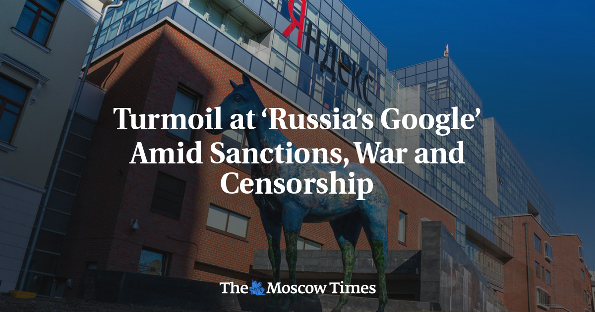 Turmoil at ‘Russia’s Google’ Amid Sanctions, War and Censorship - The ...