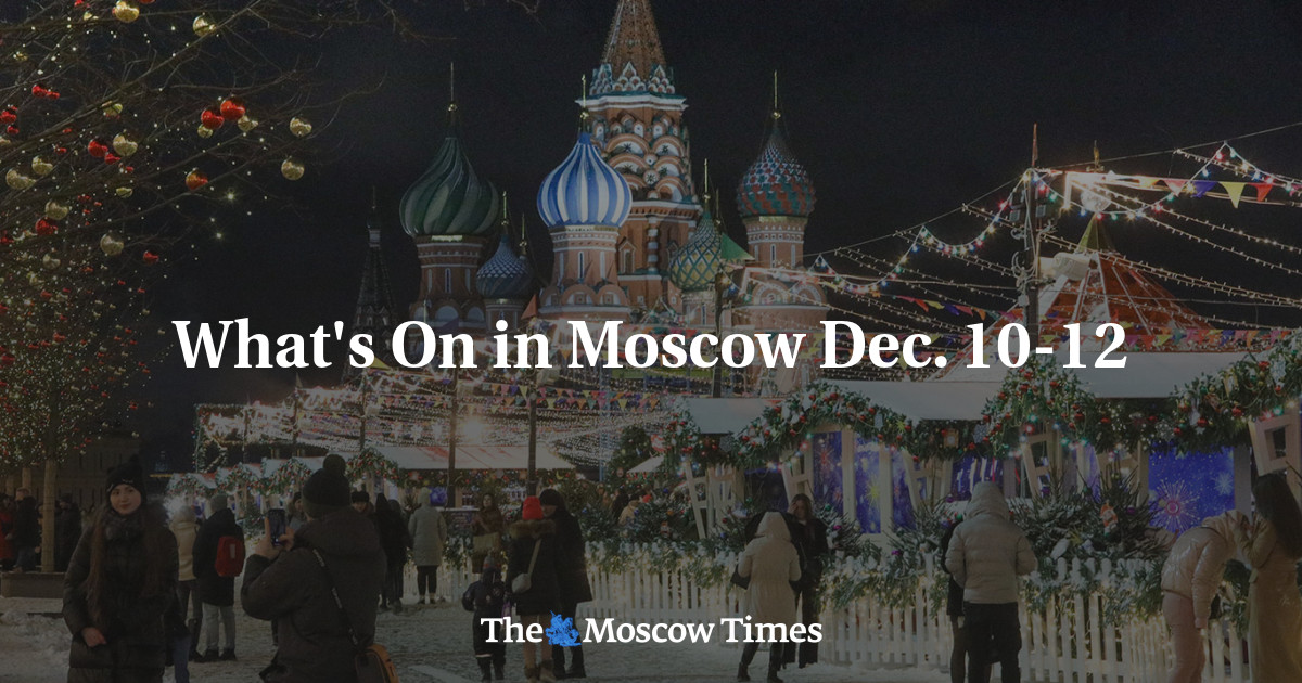 What's On in Moscow Dec. 10-12 - The Moscow Times