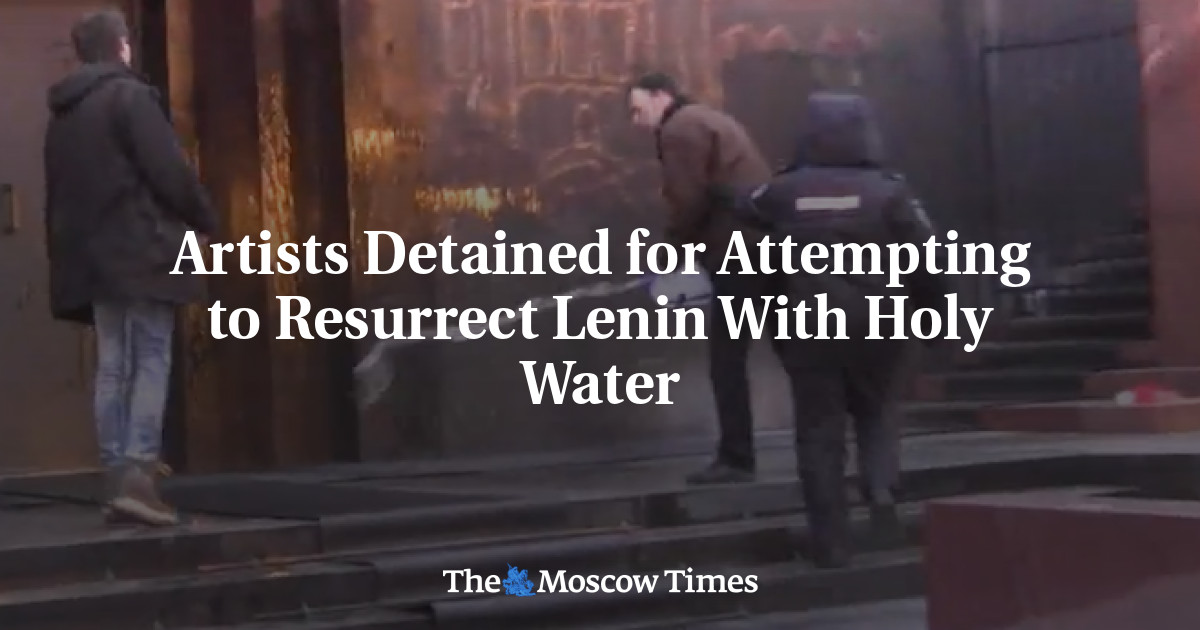 Artists Detained for Attempting to Resurrect Lenin With Holy Water