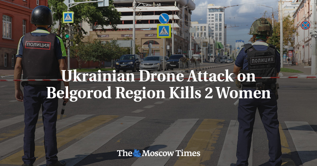 Ukrainian Drone Attack on Belgorod Region Kills 2 Women - The Moscow Times