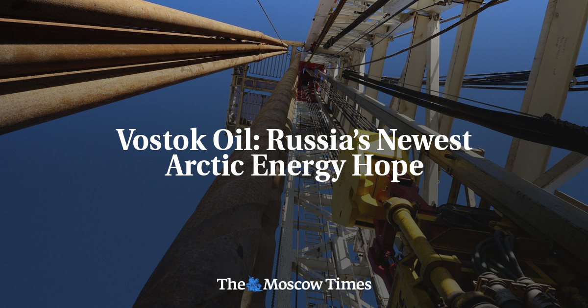 Vostok Oil: Russia’s Newest Arctic Energy Hope - The Moscow Times