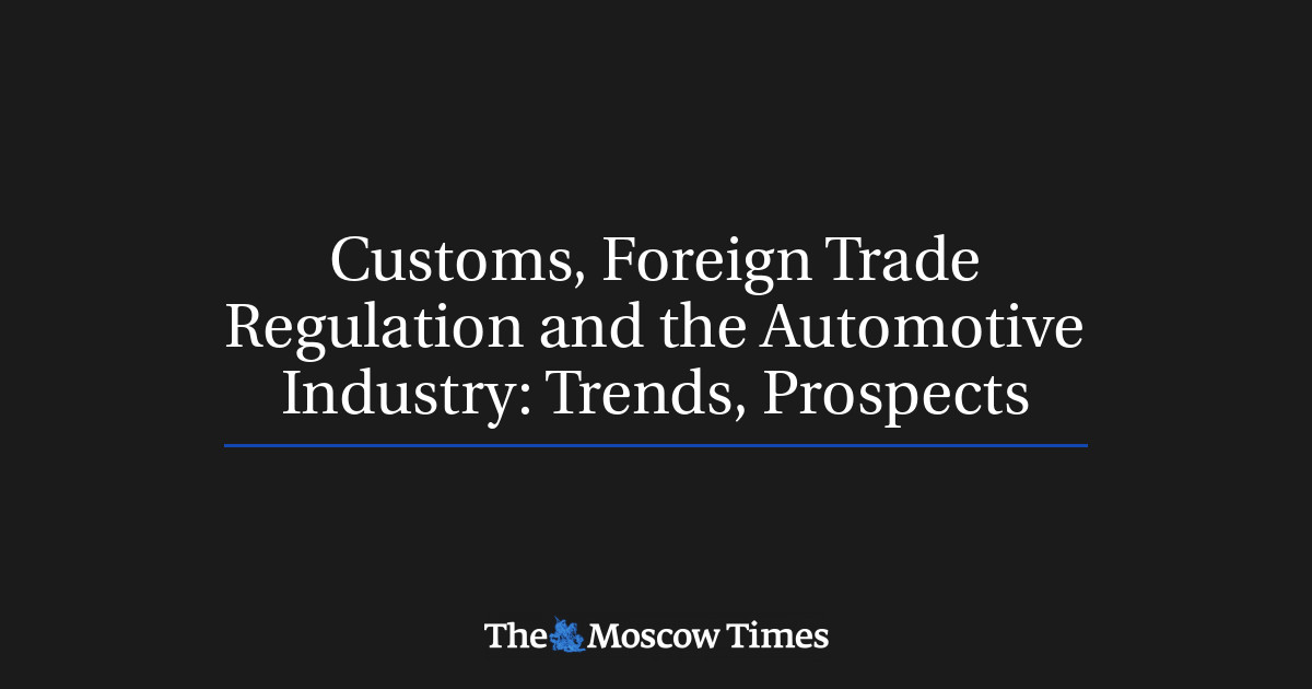 Customs, Foreign Trade Regulation and the Automotive Industry: Trends ...