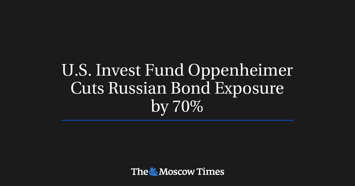 U.S. Invest Fund Oppenheimer Cuts Russian Bond Exposure by 70%