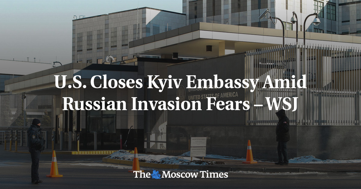 U.S. Closes Kyiv Embassy Amid Russian Invasion Fears – WSJ - The Moscow ...