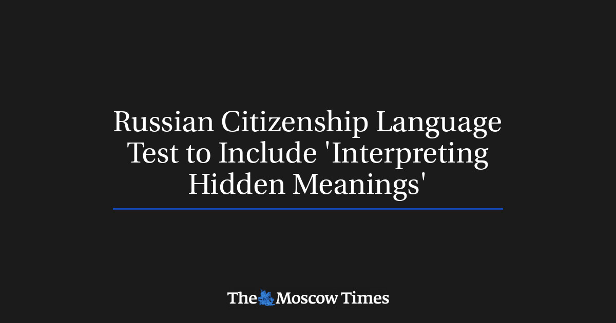 Russian Citizenship Language Test to Include 'Interpreting Hidden Meanings'