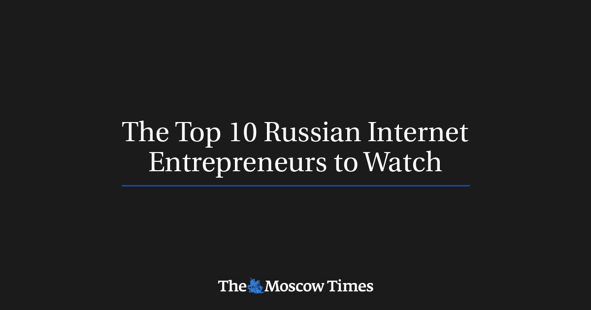 The Top 10 Russian Internet Entrepreneurs to Watch