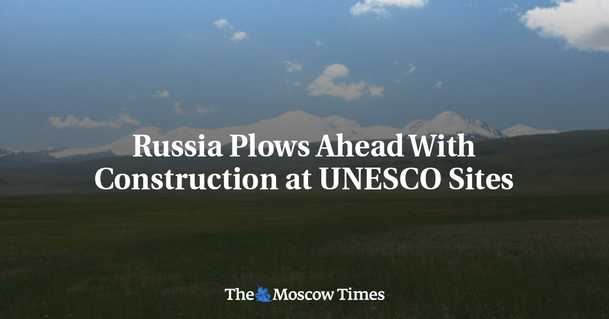 Russia Plows Ahead With Construction at UNESCO Sites