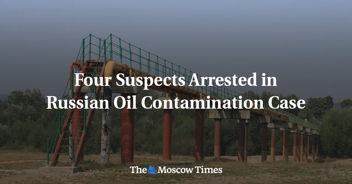 Four Suspects Arrested in Russian Oil Contamination Case - The Moscow Times