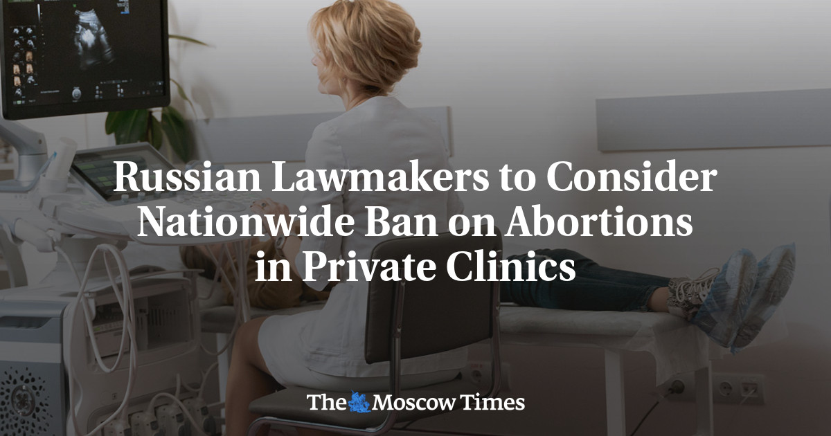 Russian Lawmakers to Consider Nationwide Ban on Abortions in Private ...