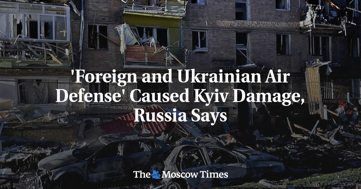 'Foreign and Ukrainian Air Defense' Caused Kyiv Damage, Russia Says ...