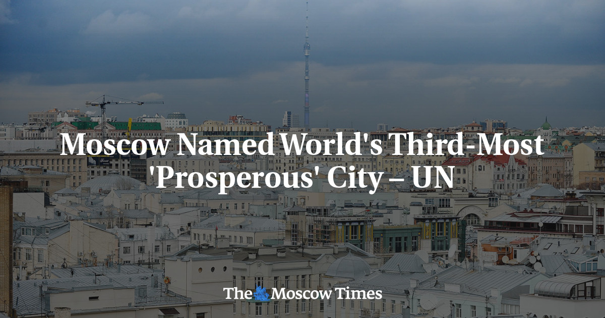 Moscow Named World's Third-Most 'Prosperous' City – UN - The Moscow Times