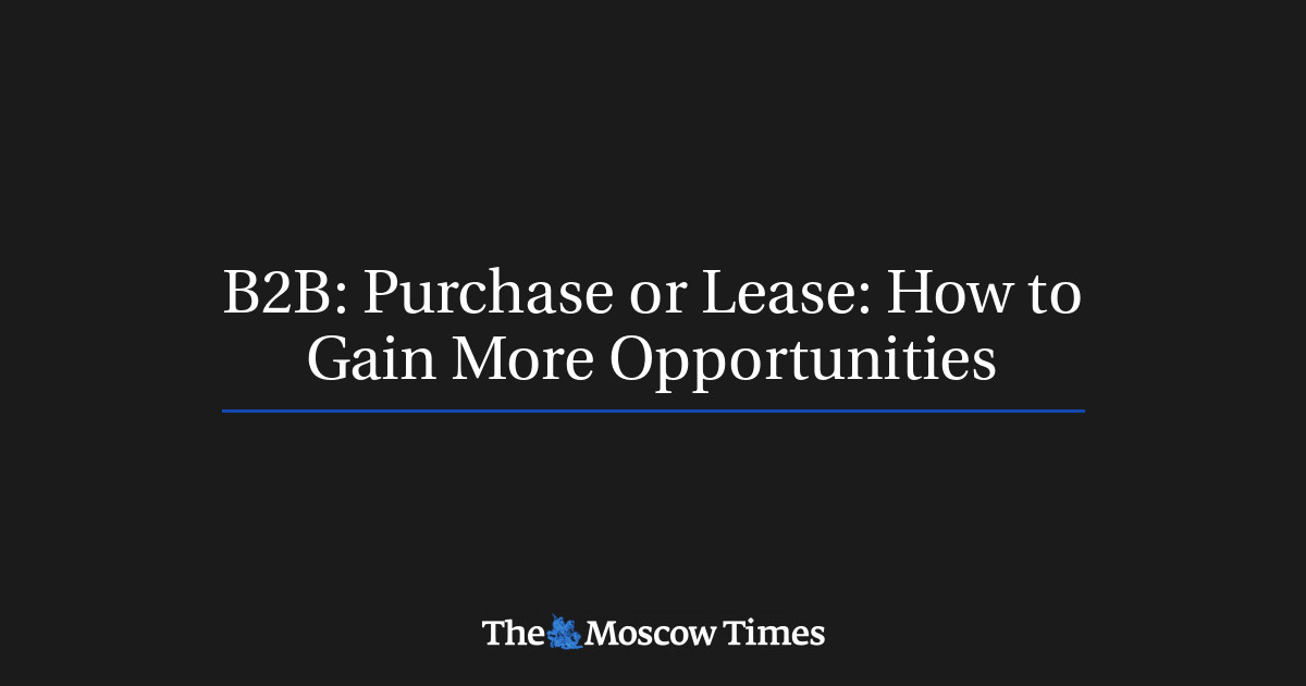 B2B: Purchase or Lease: How to Gain More Opportunities