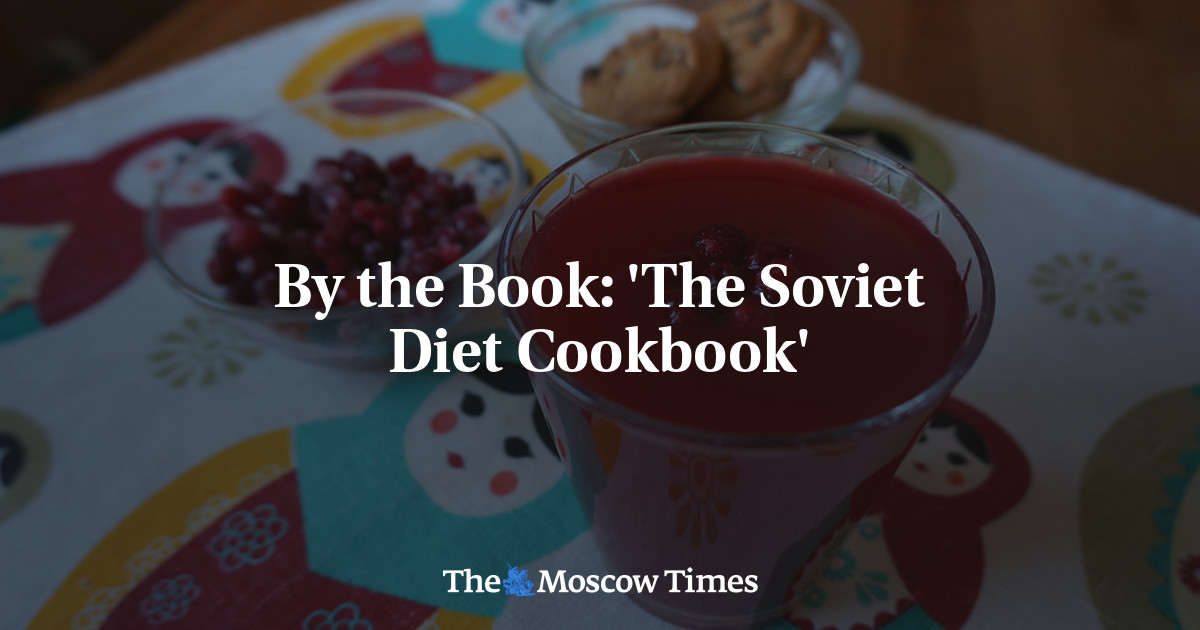 By the Book: 'The Soviet Diet Cookbook' - The Moscow Times