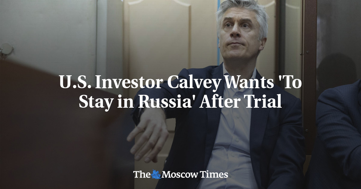 U.S. Investor Calvey Wants 'To Stay in Russia' After Trial - The Moscow ...