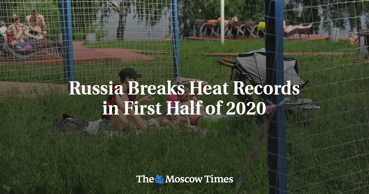 Russia Breaks Heat Records in First Half of 2020 - The Moscow Times