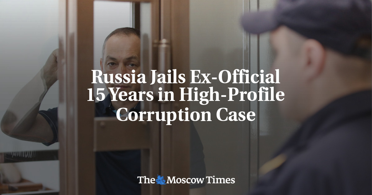 Russia Jails Ex-Official 15 Years in High-Profile Corruption Case - The ...