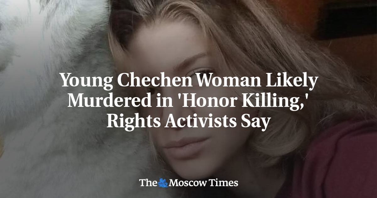 Young Chechen Woman Likely Murdered in 'Honor Killing,' Rights ...