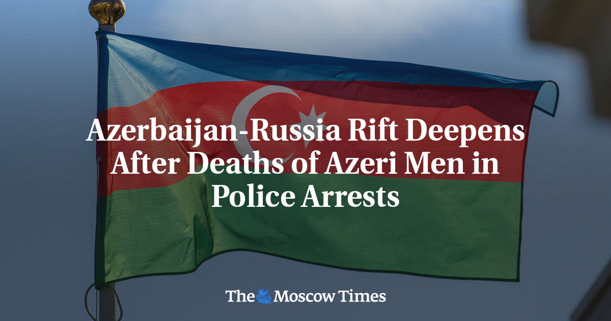 Azerbaijan-Russia Rift Deepens After Deaths of Azeri Men in Police ...