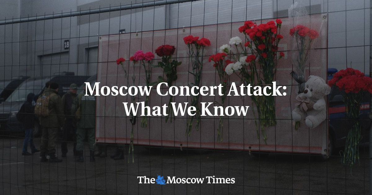 Moscow Concert Attack: What We Know - The Moscow Times