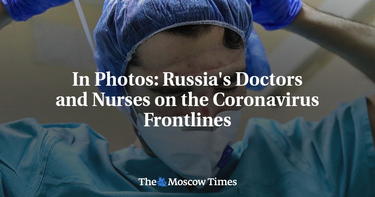 In Photos: Russia's Doctors and Nurses on the Coronavirus Frontlines ...