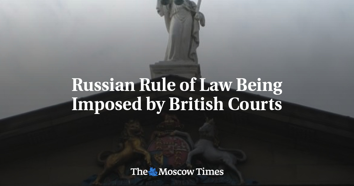 Russian Rule of Law Being Imposed by British Courts
