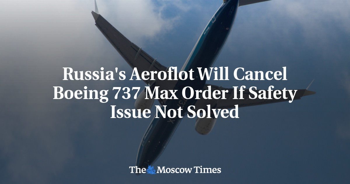 Russia's Aeroflot Will Cancel Boeing 737 Max Order If Safety Issue Not ...