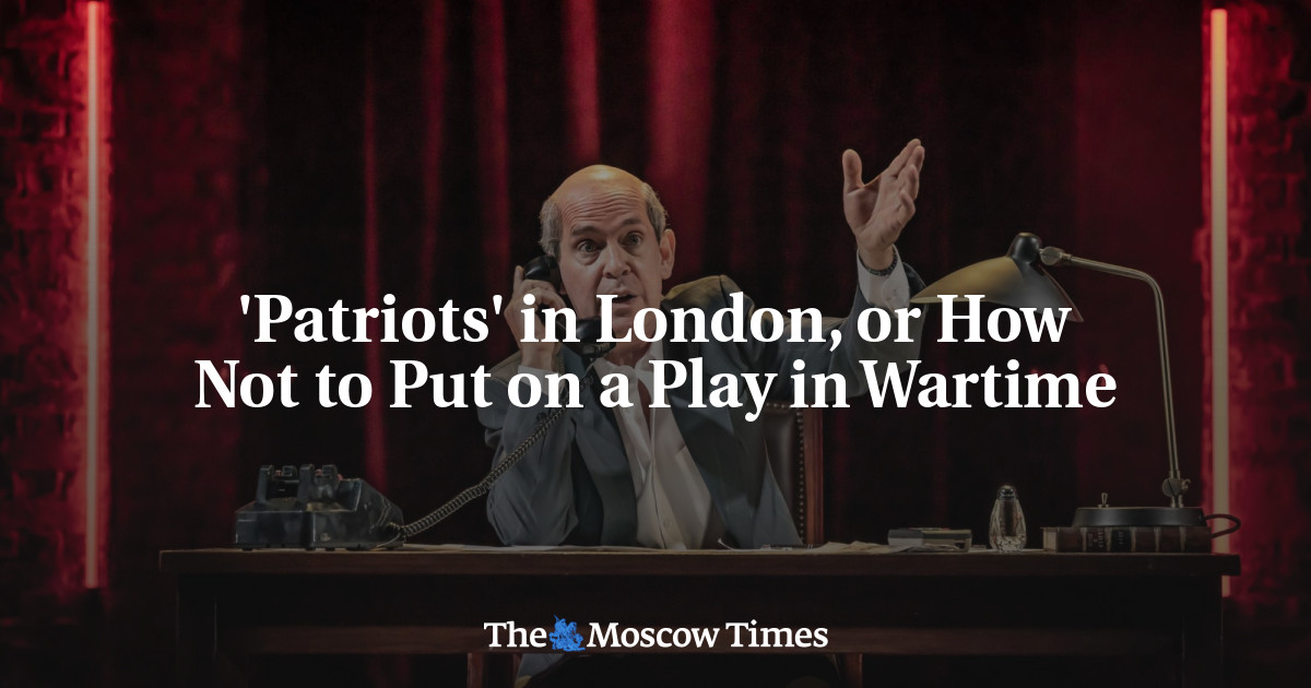 'Patriots' in London, or How Not to Put on a Play in Wartime - The ...