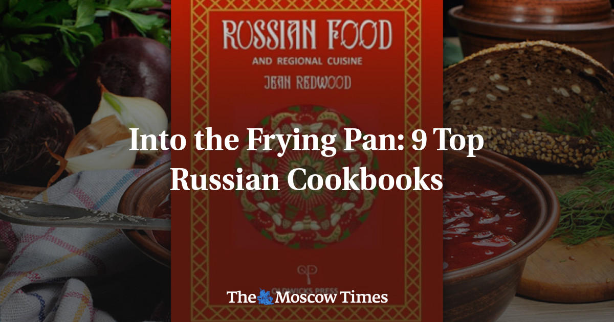 Into the Frying Pan: 9 Top Russian Cookbooks - The Moscow Times