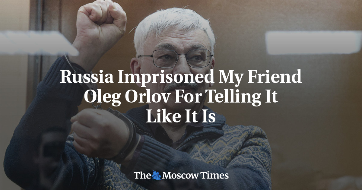 Russia Imprisoned My Friend Oleg Orlov For Telling It Like It Is - The Moscow Times