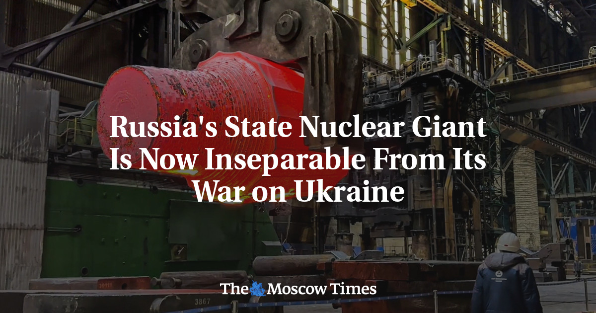 Russia's State Nuclear Giant Is Now Inseparable From Its War on Ukraine ...