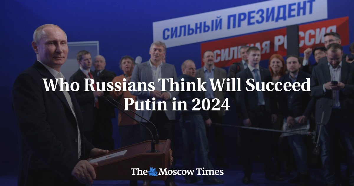 Who Russians Think Will Succeed Putin in 2024 - The Moscow Times