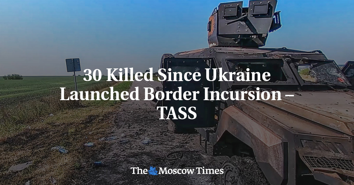 30 Killed Since Ukraine Launched Border Incursion – TASS - The Moscow Times
