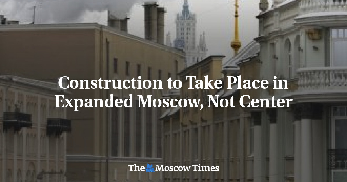 Construction to Take Place in Expanded Moscow, Not Center