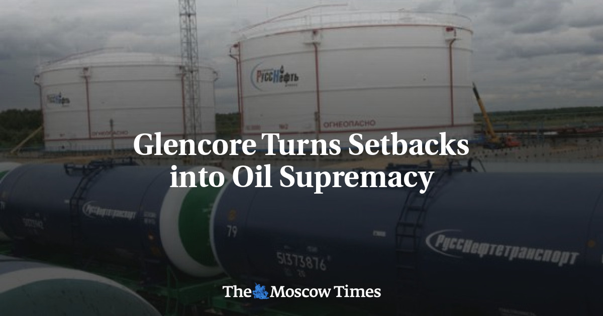 Glencore Turns Setbacks into Oil Supremacy