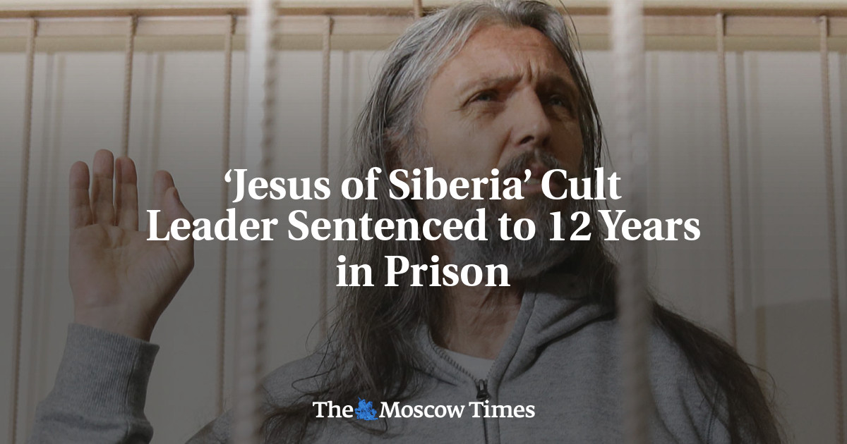 ‘Jesus of Siberia’ Cult Leader Sentenced to 12 Years in Prison - The ...