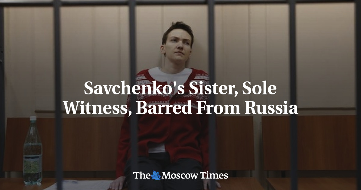 Savchenko's Sister, Sole Witness, Barred From Russia