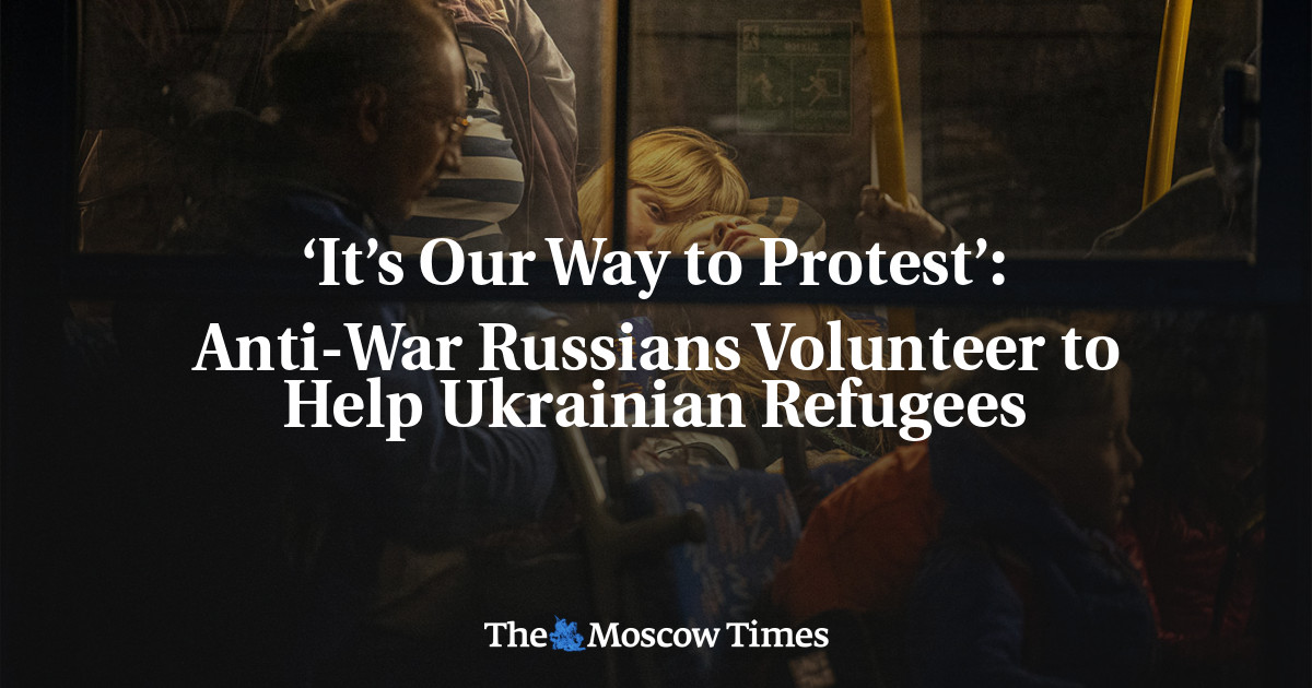 ‘It’s Our Way to Protest’: Anti-War Russians Volunteer to Help ...