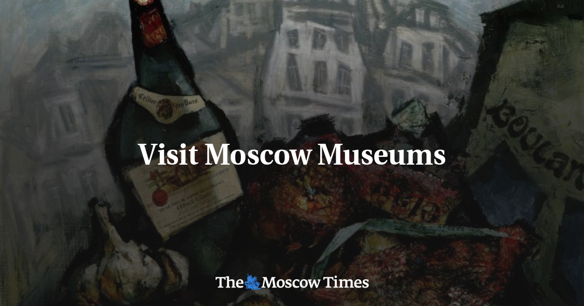 Visit Moscow Museums - The Moscow Times