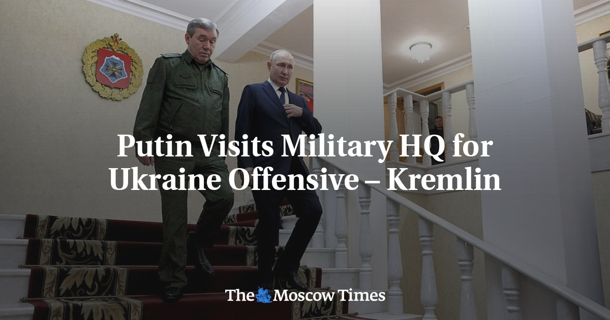 Putin Visits Military HQ for Ukraine Offensive – Kremlin - The Moscow Times