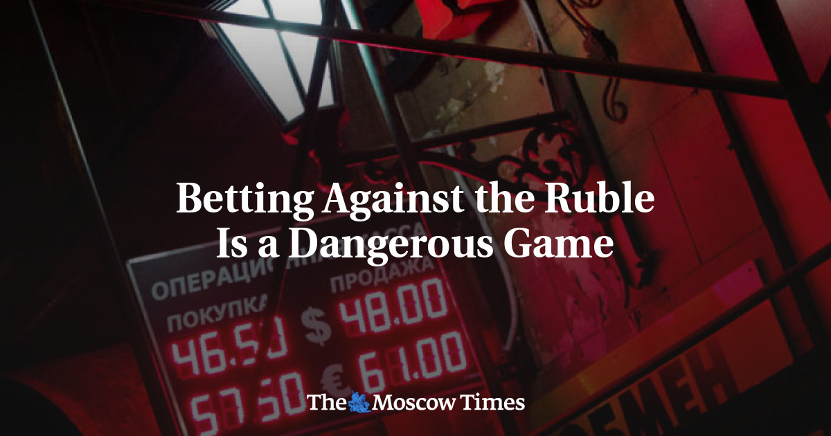 Betting Against the Ruble Is a Dangerous Game