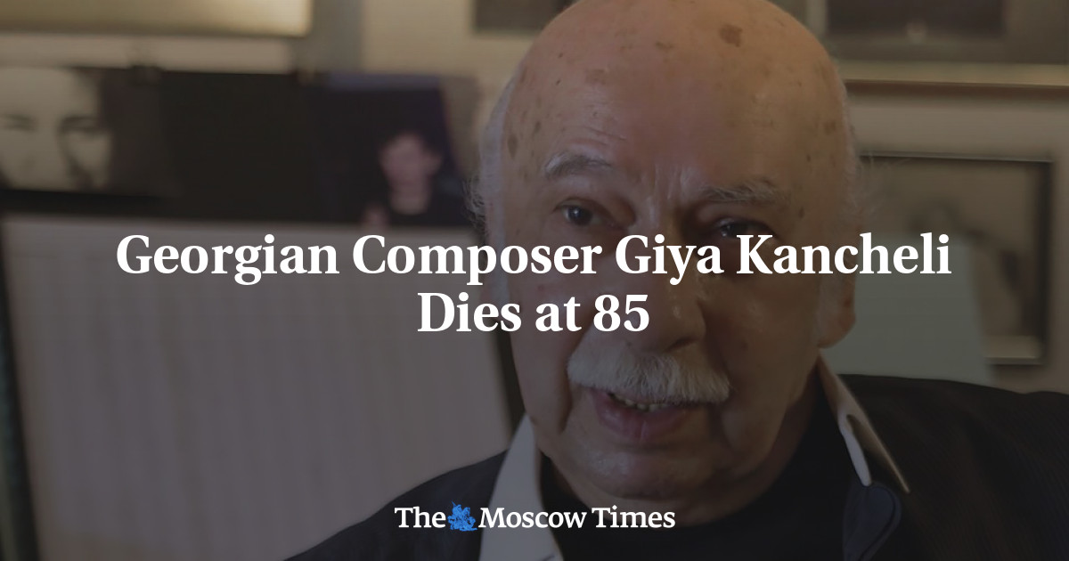 Georgian Composer Giya Kancheli Dies at 85 - The Moscow Times