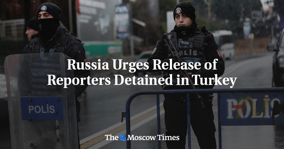 Russia Urges Release Of Reporters Detained In Turkey The Moscow Times
