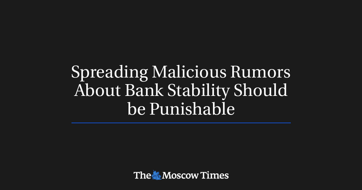 Spreading Malicious Rumors About Bank Stability Should be Punishable