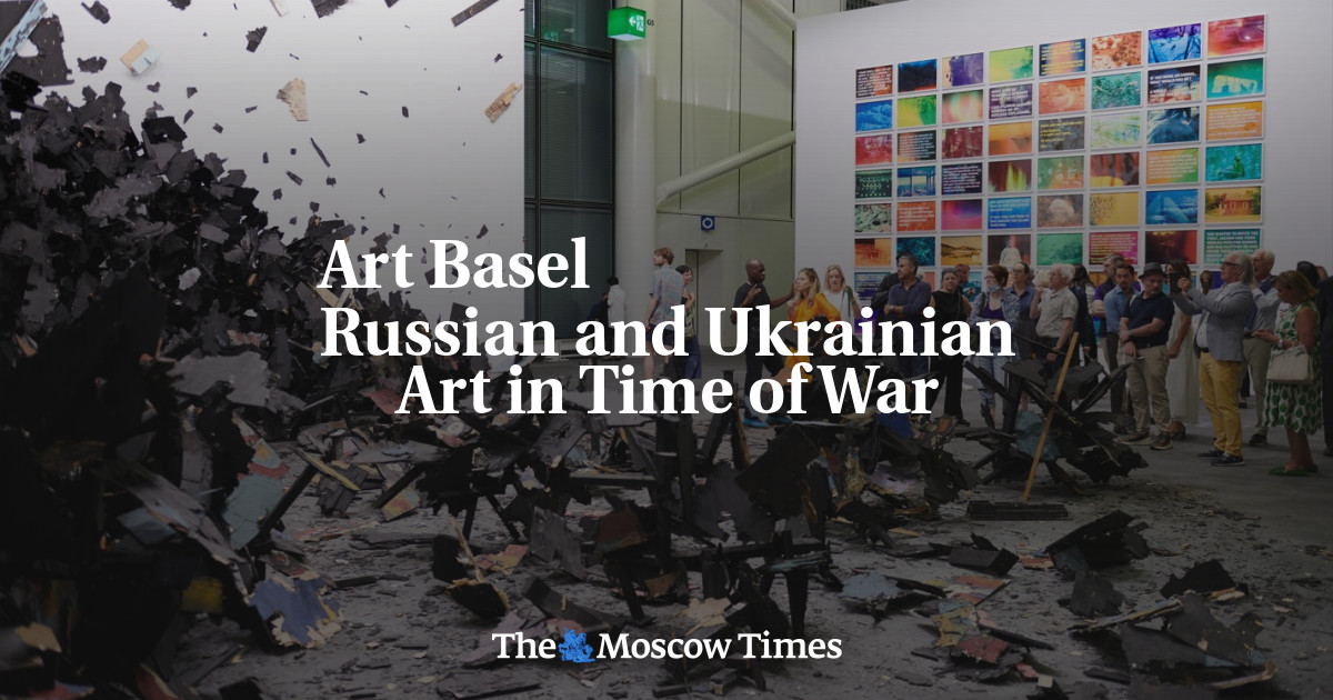 Art Basel Russian and Ukrainian Art in Time of War - The Moscow Times