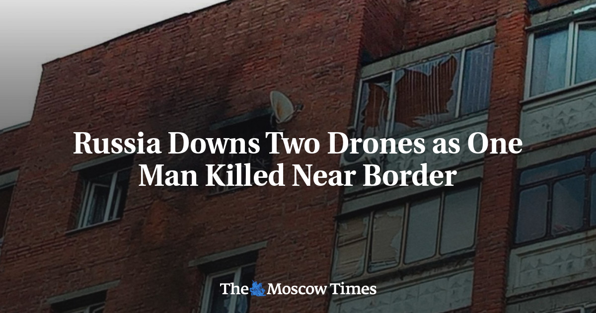 Russia Downs Two Drones as One Man Killed Near Border - The Moscow Times