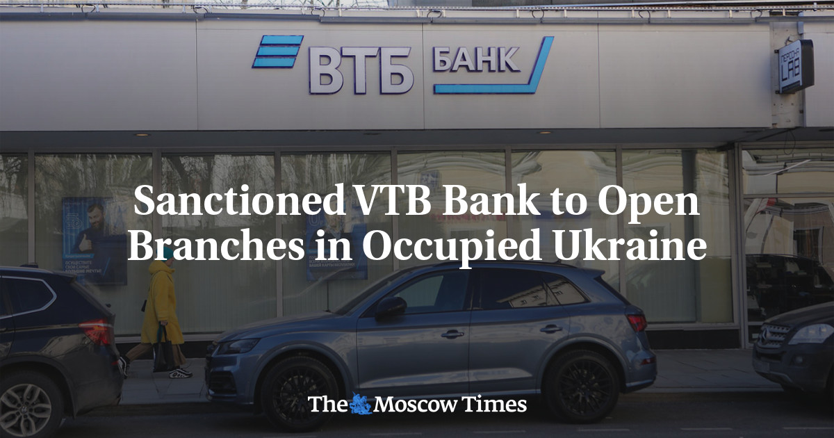 Sanctioned VTB Bank to Open Branches in Occupied Ukraine - The Moscow Times