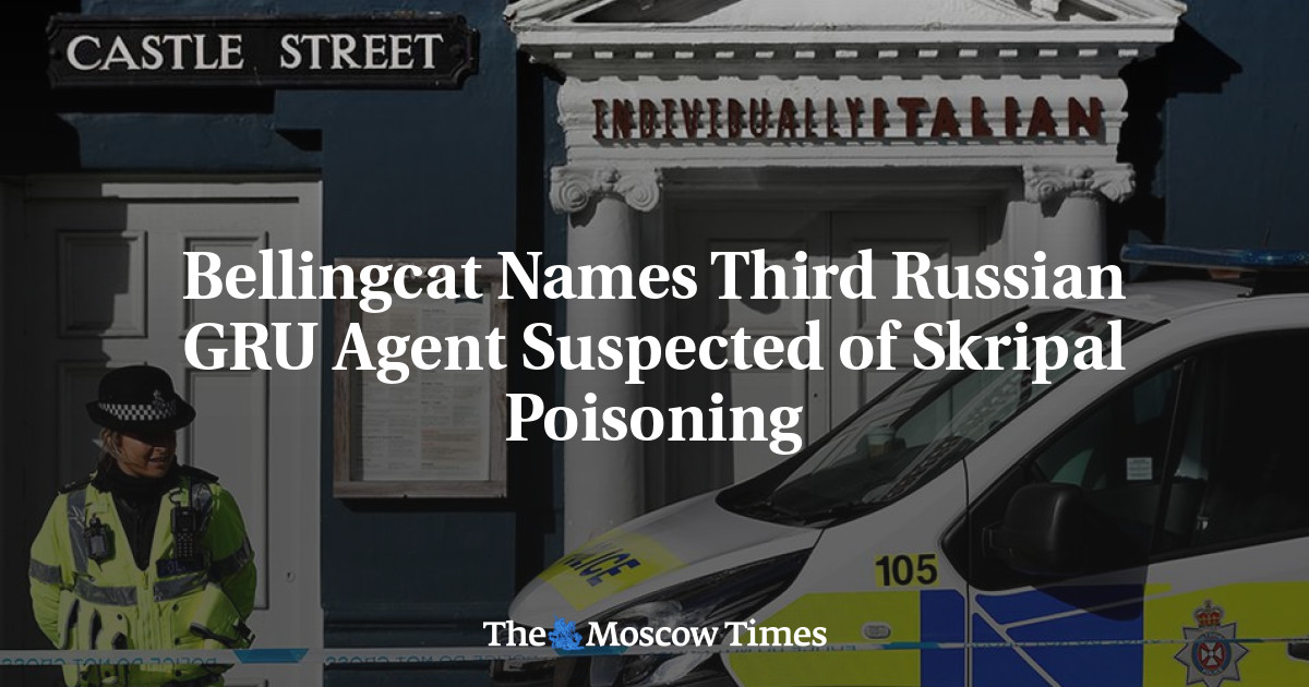 Bellingcat Names Third Russian GRU Agent Suspected of Skripal Poisoning ...