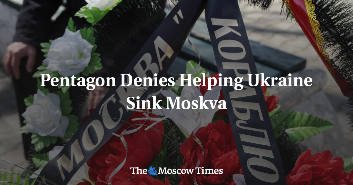 Pentagon Denies Helping Ukraine Sink Moskva - The Moscow Times